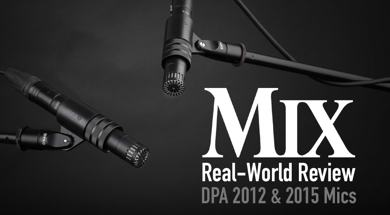 DPA 2012 and 2015 Cardioid Mics – A Mix Real-World Review - Mixonline